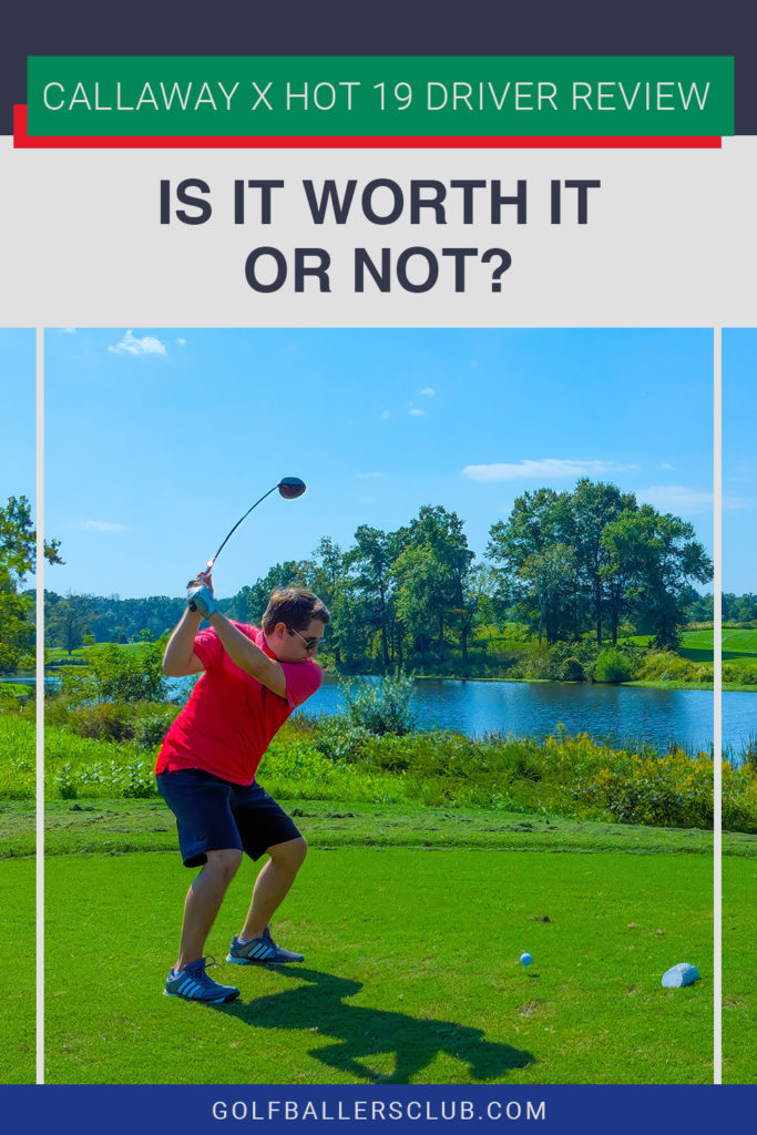 Callaway X HOT 19 Driver review - Is It Worth It or Not? - Golf Baller ...